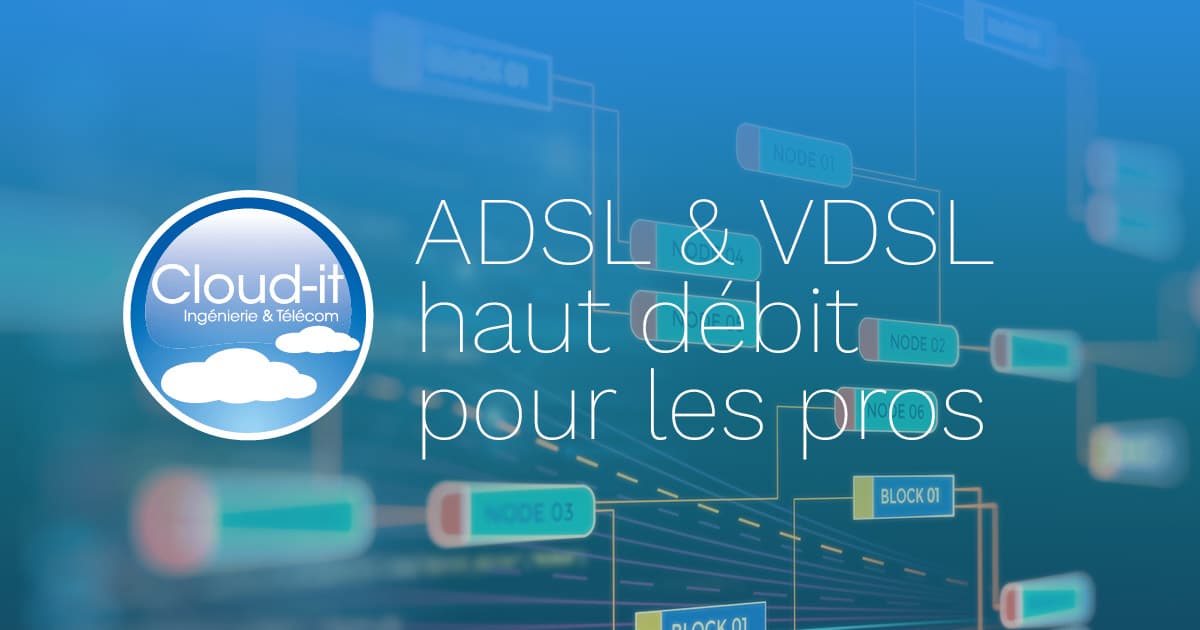 Offre ADSL & VDSL Entreprise - Cloud-It